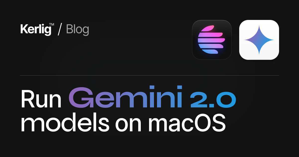 Running Gemini 2.0 Models on macOS - Blog - Kerlig™